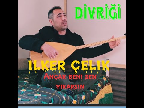 🎼   Ancak Beni Sen Yıkarsın  (Hasan Erdoğan) 🎼 İLKER ÇELİK  Divriği CANDIR