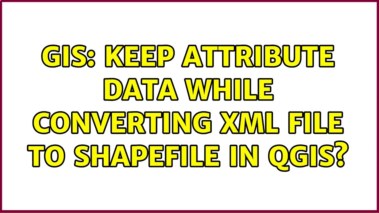GIS: Keep attribute data while converting XML file to shapefile in QGIS ...