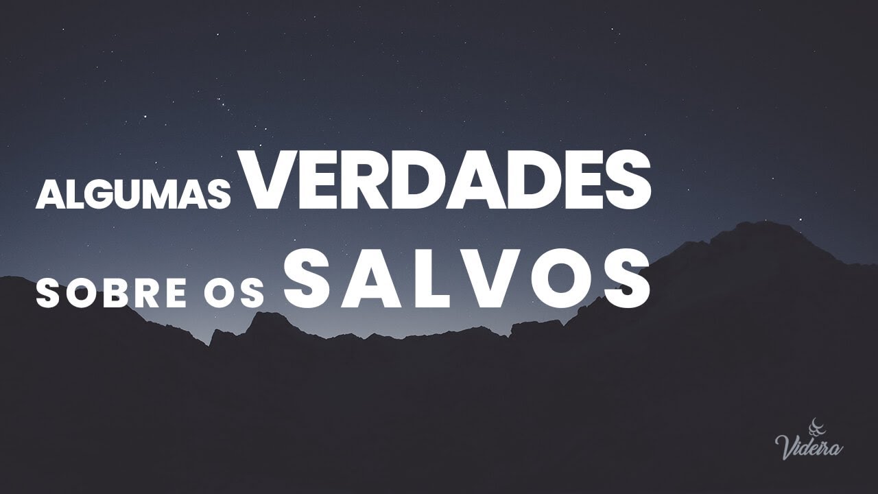 ALGUMAS VERDADES SOBRE OS SALVOS #videiraibvi - YouTube
