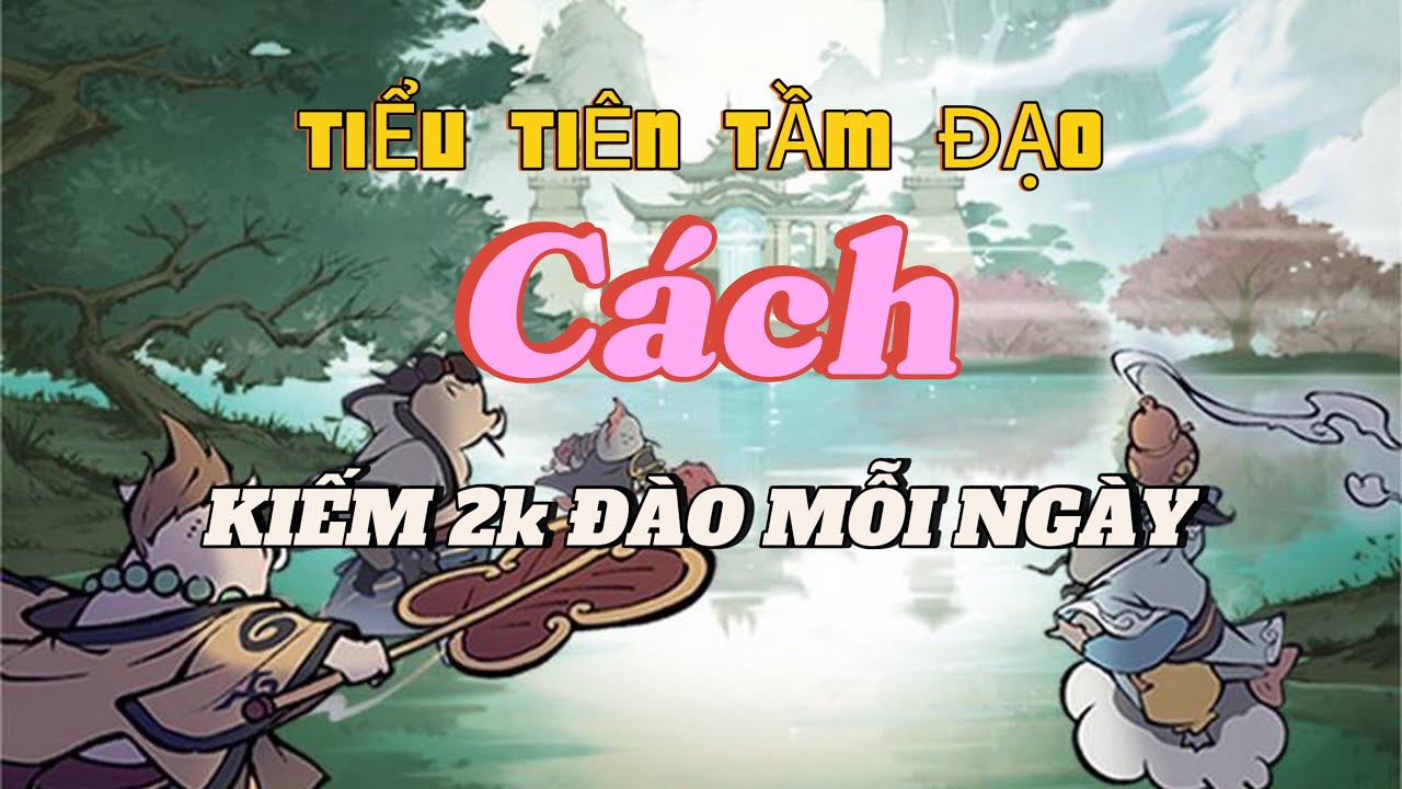 TIỂU TIÊN TẦM ĐẠO / CÁCH ( KIẾM 2k ĐÀO ) MỖI NGÀY . - YouTube