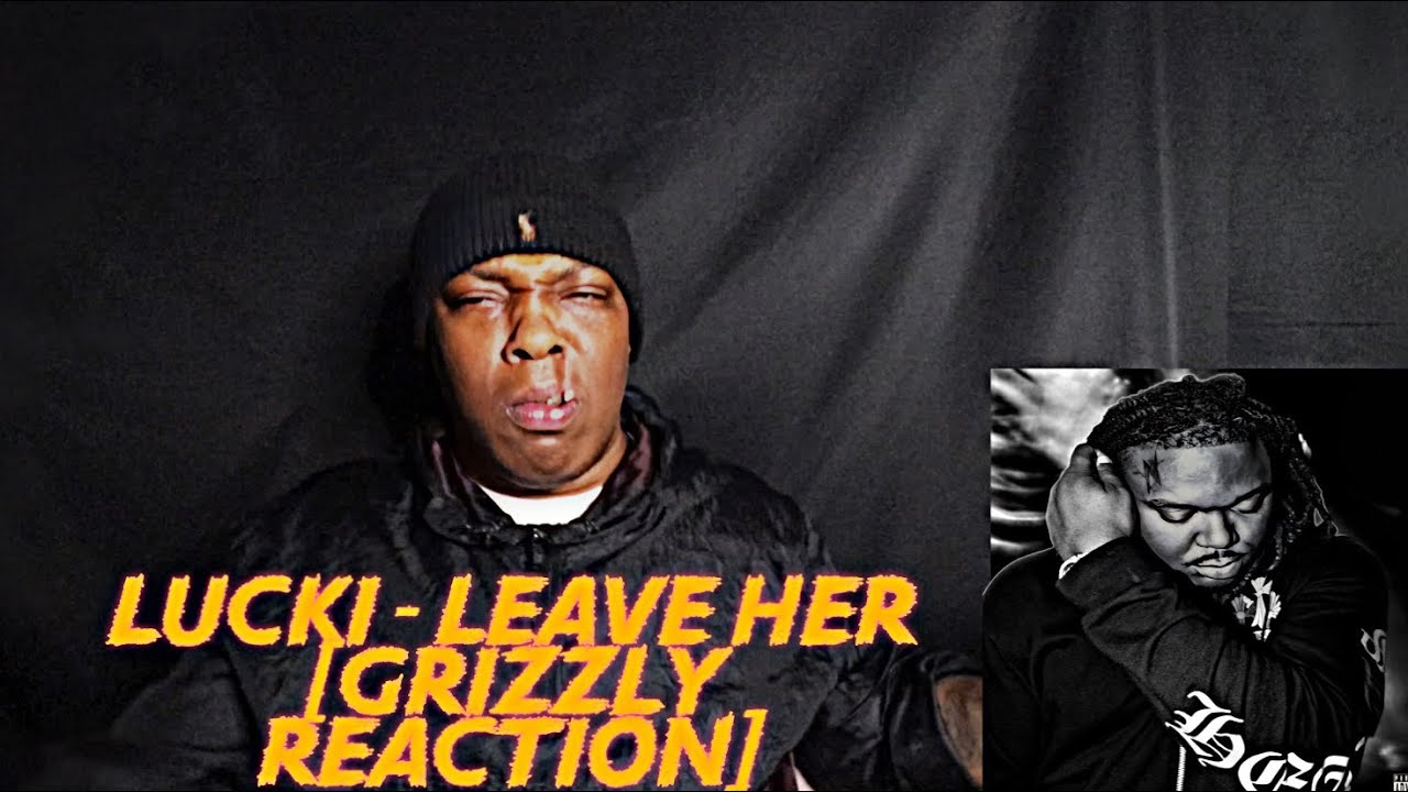 LUCKI - Leave Her [GRIZZLY REACTION] - YouTube