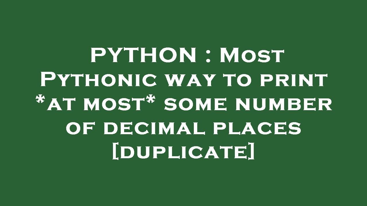Python Most Pythonic Way To Print At Most Some Number Of Decimal Places Youtube