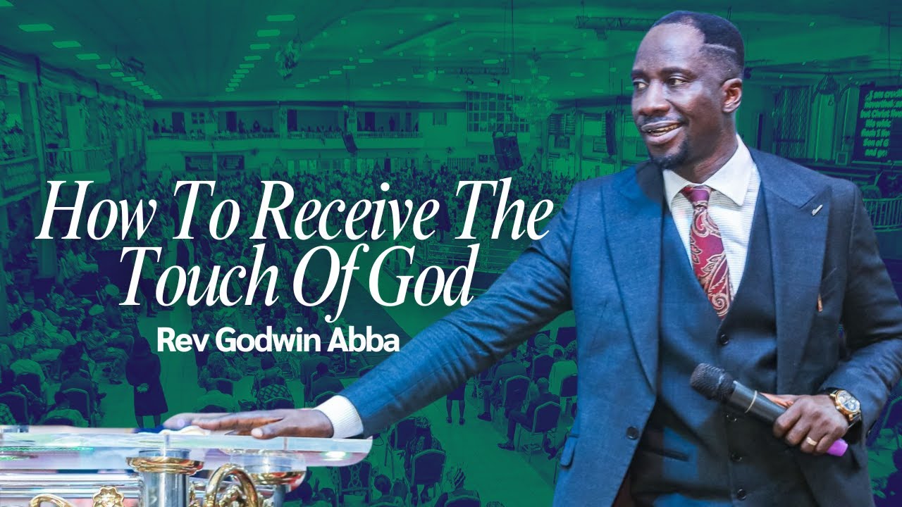 How To Receive The Touch Of God - Rev Godwin Abba - YouTube