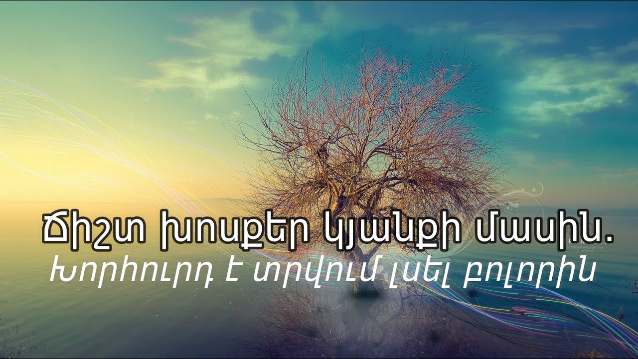 Ճիշտ խոսքեր կյանքի մասին Խորհուրդ է տրվում լսել բոլորին Youtube