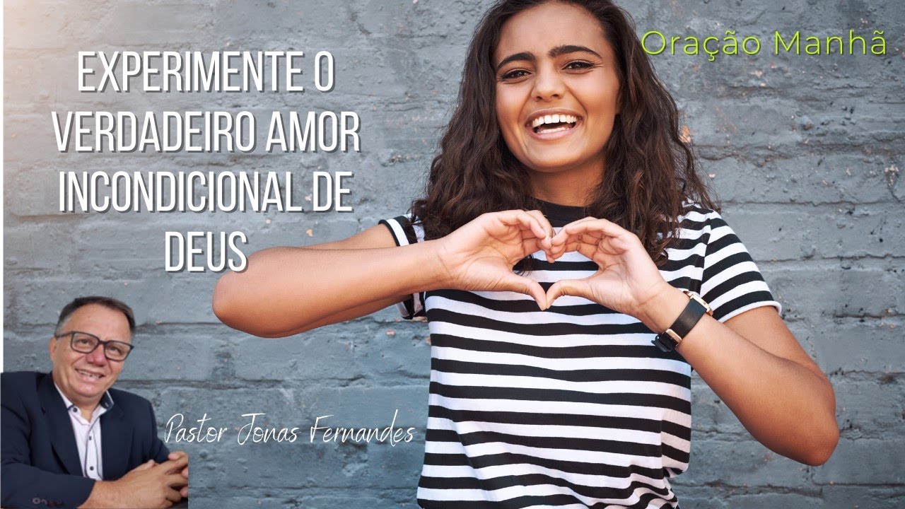 Oração da Manhã EXPERIMENTE O VERDADEIRO AMOR INCONDICIONAL DE DEUS ...
