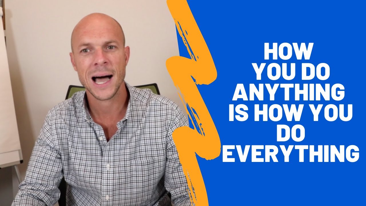 How You Do Anything Is How You Do Everything - YouTube