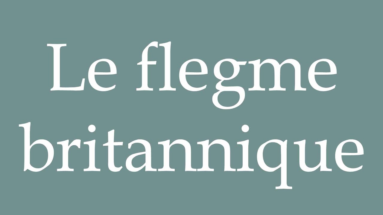 How to Pronounce ''Le flegme britannique'' (British phlegm) Correctly ...