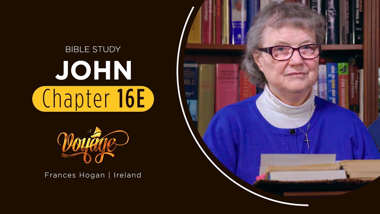 John Chapter 16 E | Bible Study with Frances Hogan | Voyage: A Journey ...