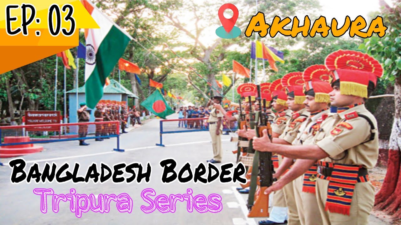 Akhaura Border | India Bangladesh Border | Dhaka | Northeast | Tripura ...