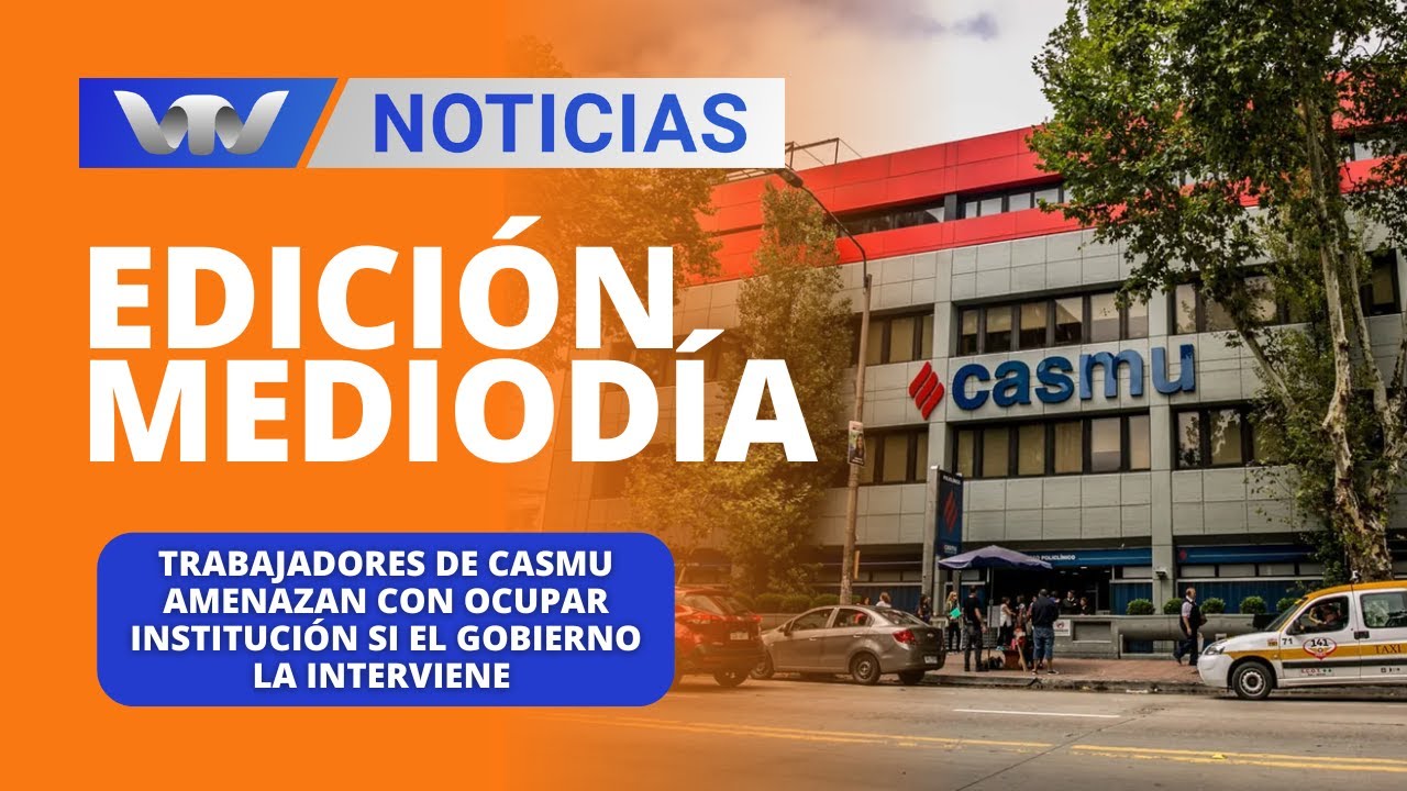 Ed.Mediodía 25/07|Trabajadores de Casmu amenazan con ocupar institución ...