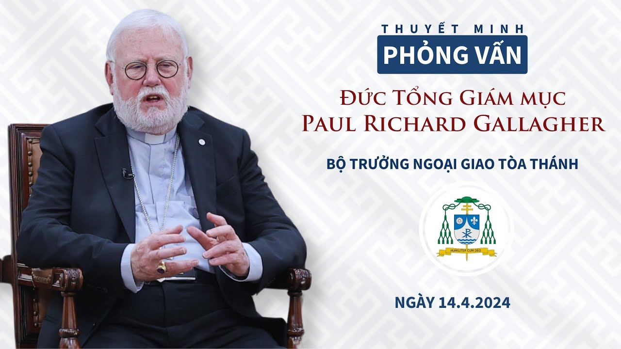 Phỏng vấn ĐTGM Paul Richard Gallagher, Bộ trưởng Ngoại giao Tòa Thánh ...