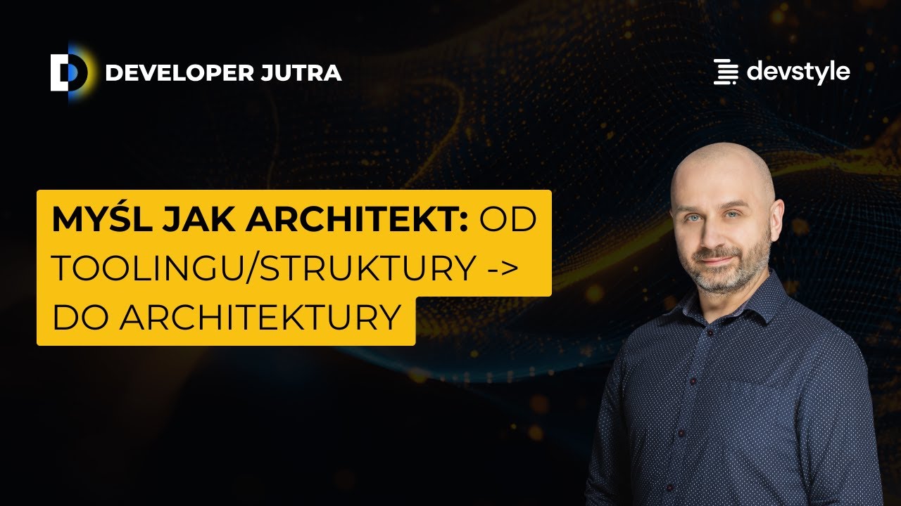 Myśl jak architekt: od toolingu/struktury - do architektury [Developer Jutra LIVE] - YouTube