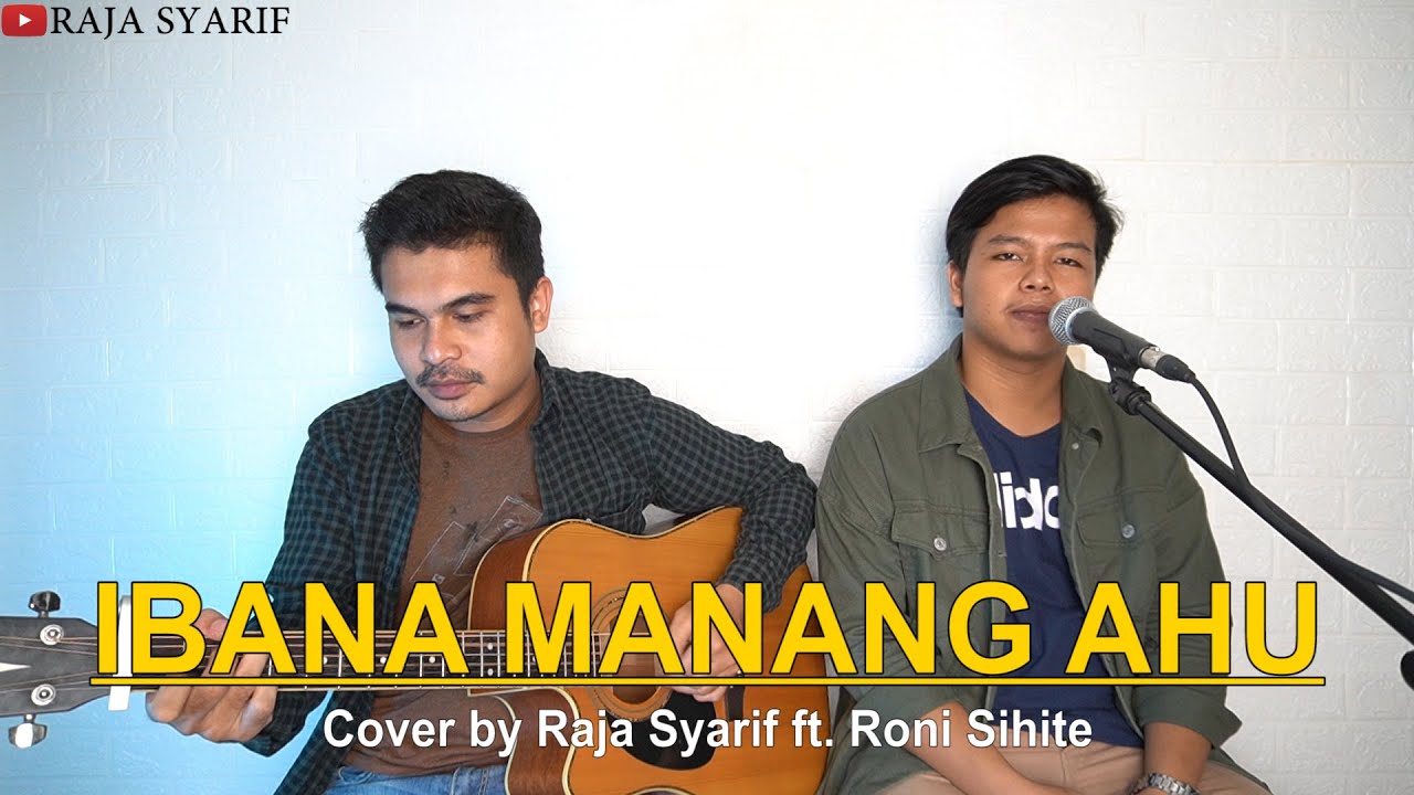 LAGU BATAK - IBANA MANANG AHU (Cover Versi Akustik & Lirik by Raja Syarif ft. Roni SIhite) - YouTube