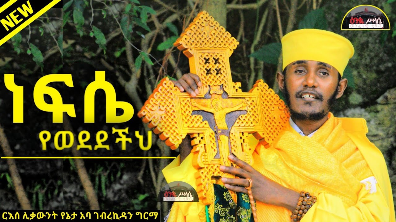 ነፍሴ የወደደችህ በወዴት ትሰማራለህ ? || ርእሰ ሊቃውንት የኔታ አባ ገብረኪዳን ግርማ || Aba ...