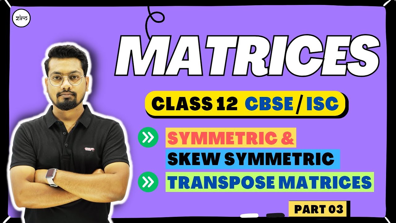 Matrices - 03 || SYMMETRIC AND SKEW SYMMETRIC , TRANSPOSE || CBSE | ISC ...