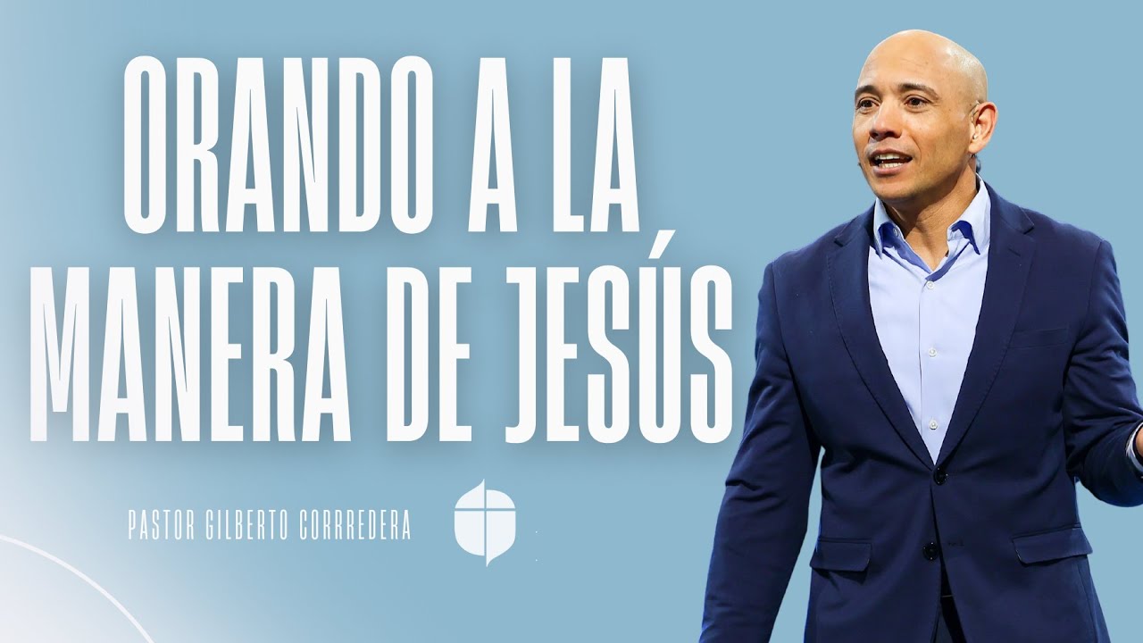 Pastor Gilberto Corredera | Orando a la manera de Jesús | Lucas‬ ‭11 ...