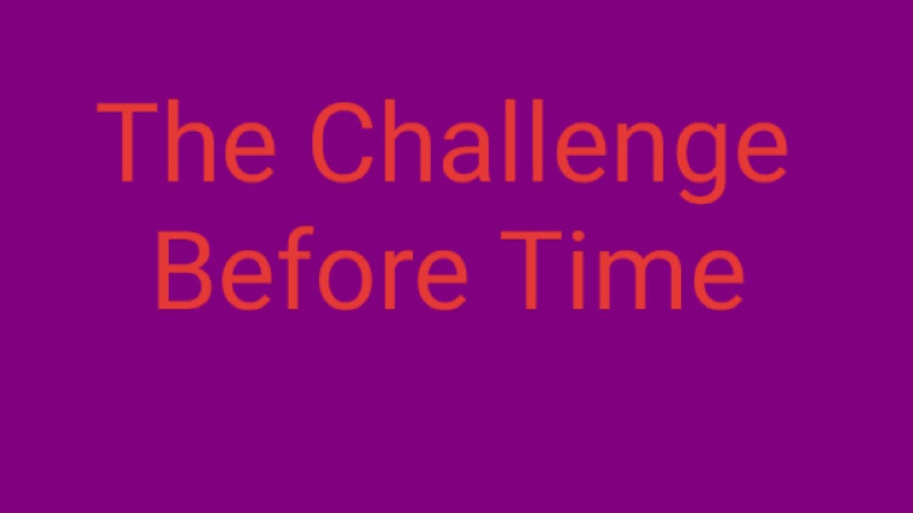 The Challenge Before Time Part 2 Out Of 5 - YouTube