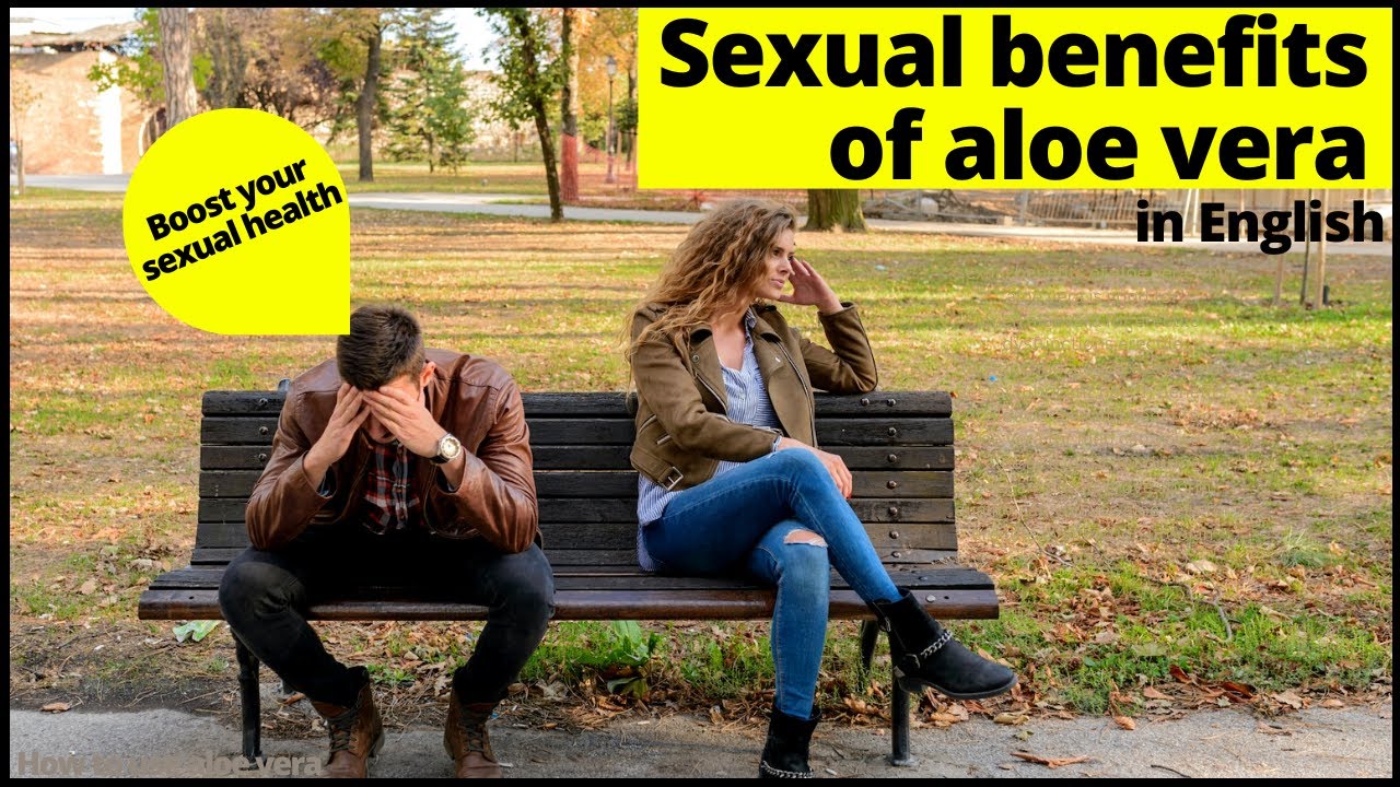 Sexual Benefits Of Aloe Vera Why Aloe Vera Is Good For Men Youtube