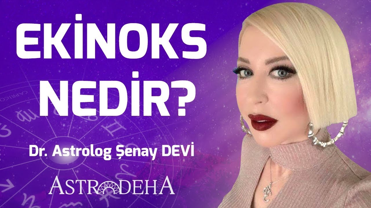 Ekinoks Nedir? - Dr. Astrolog Şenay Devi - Astrodeha - YouTube