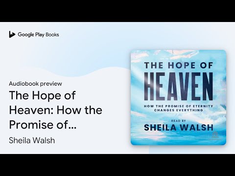 The Hope of Heaven: How the Promise of Eternity… by Sheila Walsh · Audiobook preview