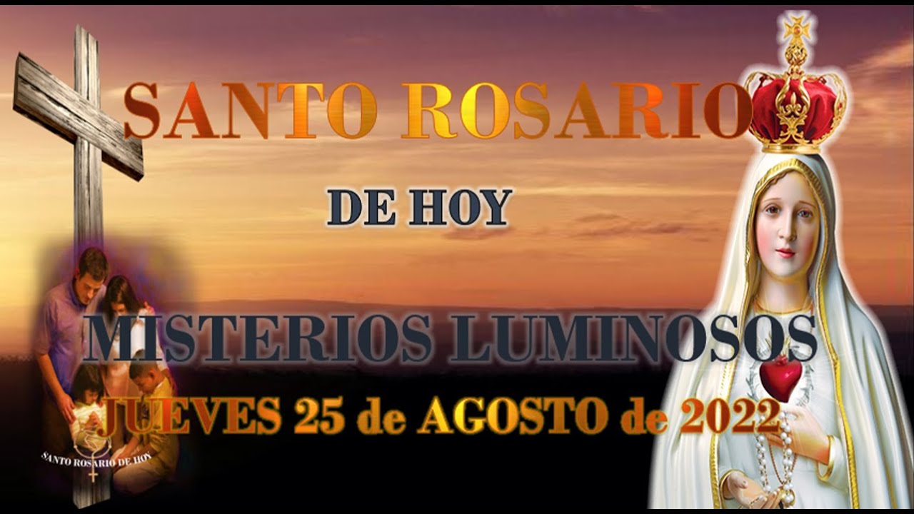 Santo Rosario De Hoy Jueves 25 De Agosto De 2022 Misterios Luminosos 🌹