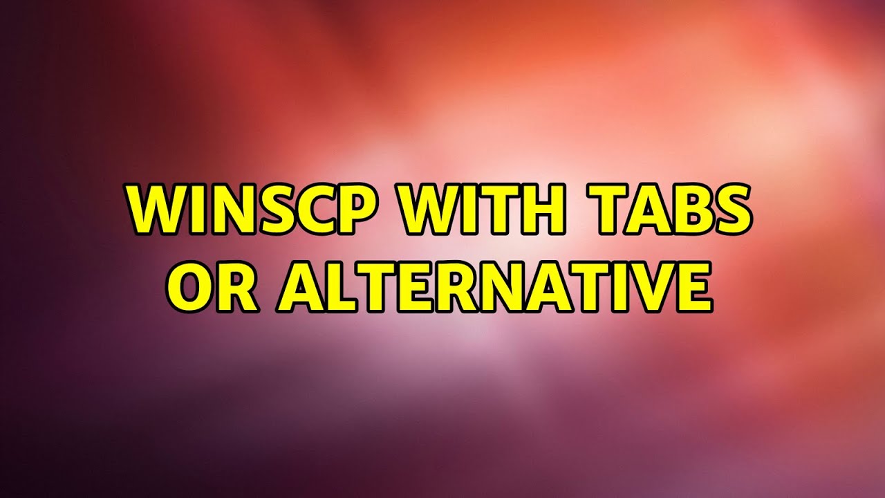 WinSCP with tabs or alternative (2 Solutions!!) - YouTube