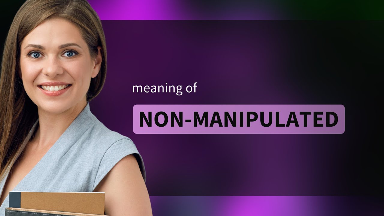 Understanding "Non-manipulated": A Simple Guide - YouTube