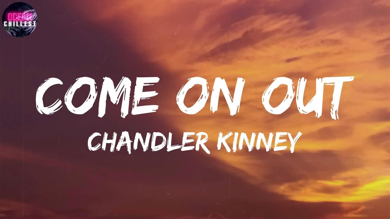 Chandler Kinney ~ Come on Out [Lyrics] / Hey, come on out now (hey ...