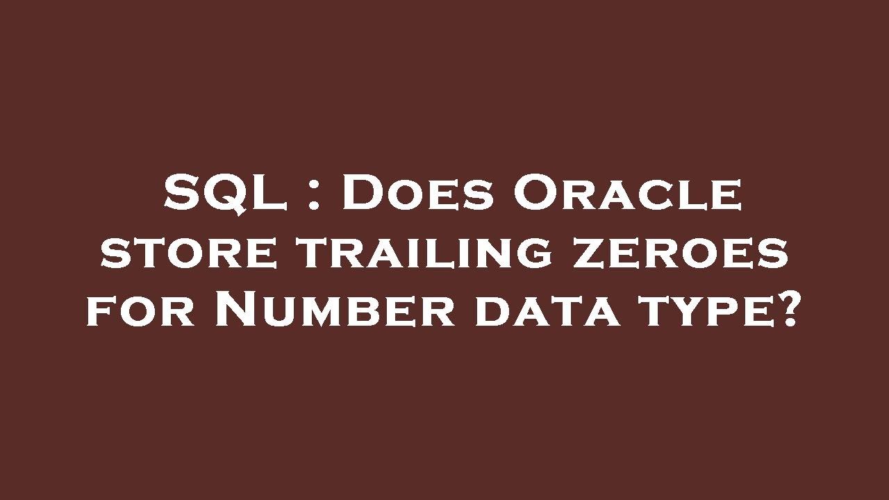 Sql Does Oracle Store Trailing Zeroes For Number Data Type Youtube 0226