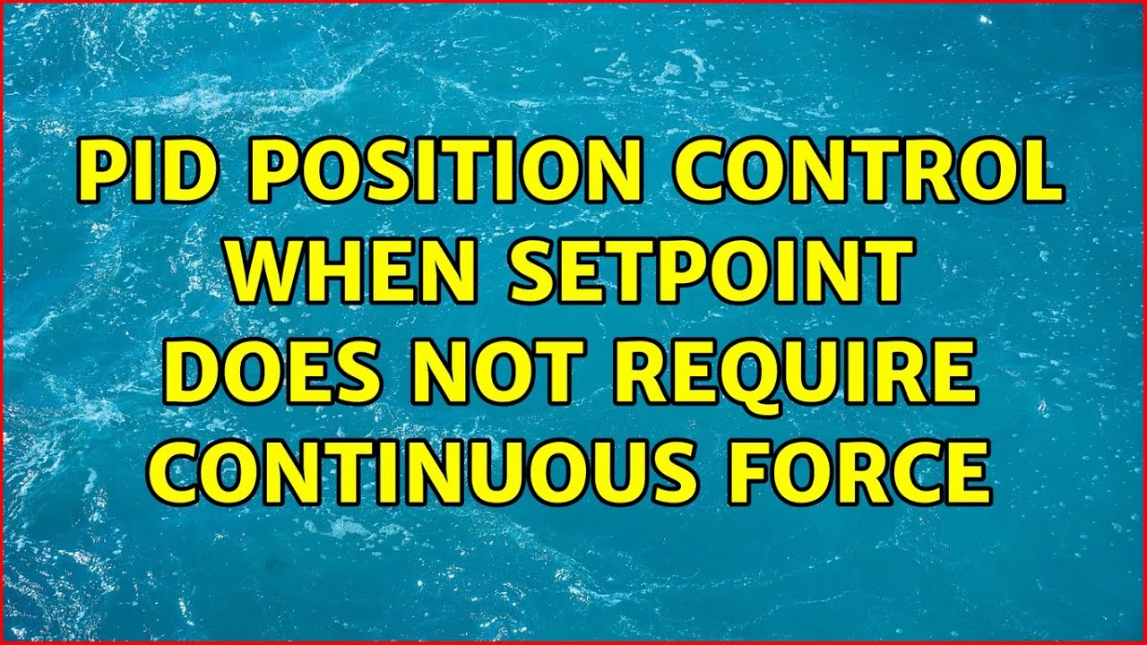 PID position control when setpoint does not require continuous force (3 ...