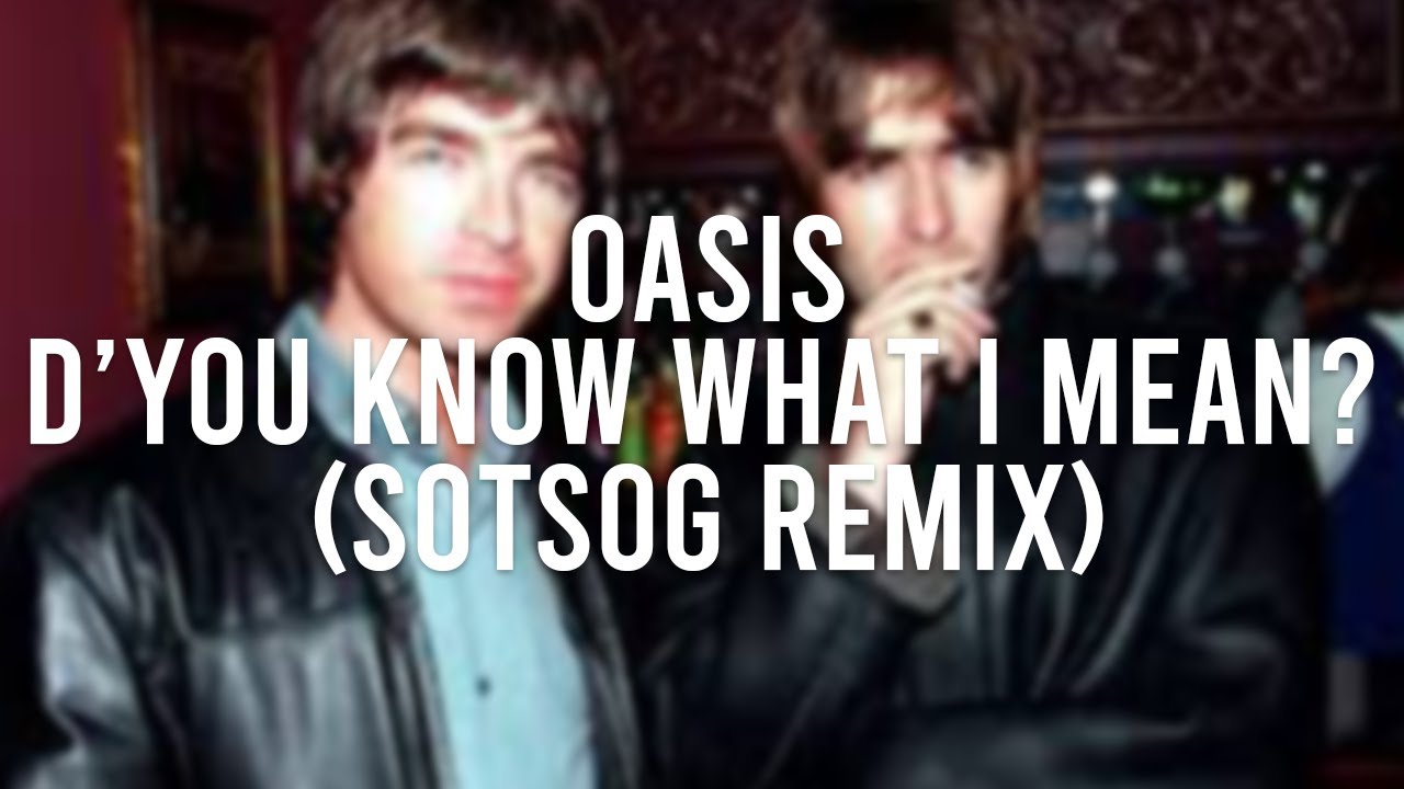 Oasis - D'You Know What I Mean? (SOTSOG Remix - AI) - YouTube