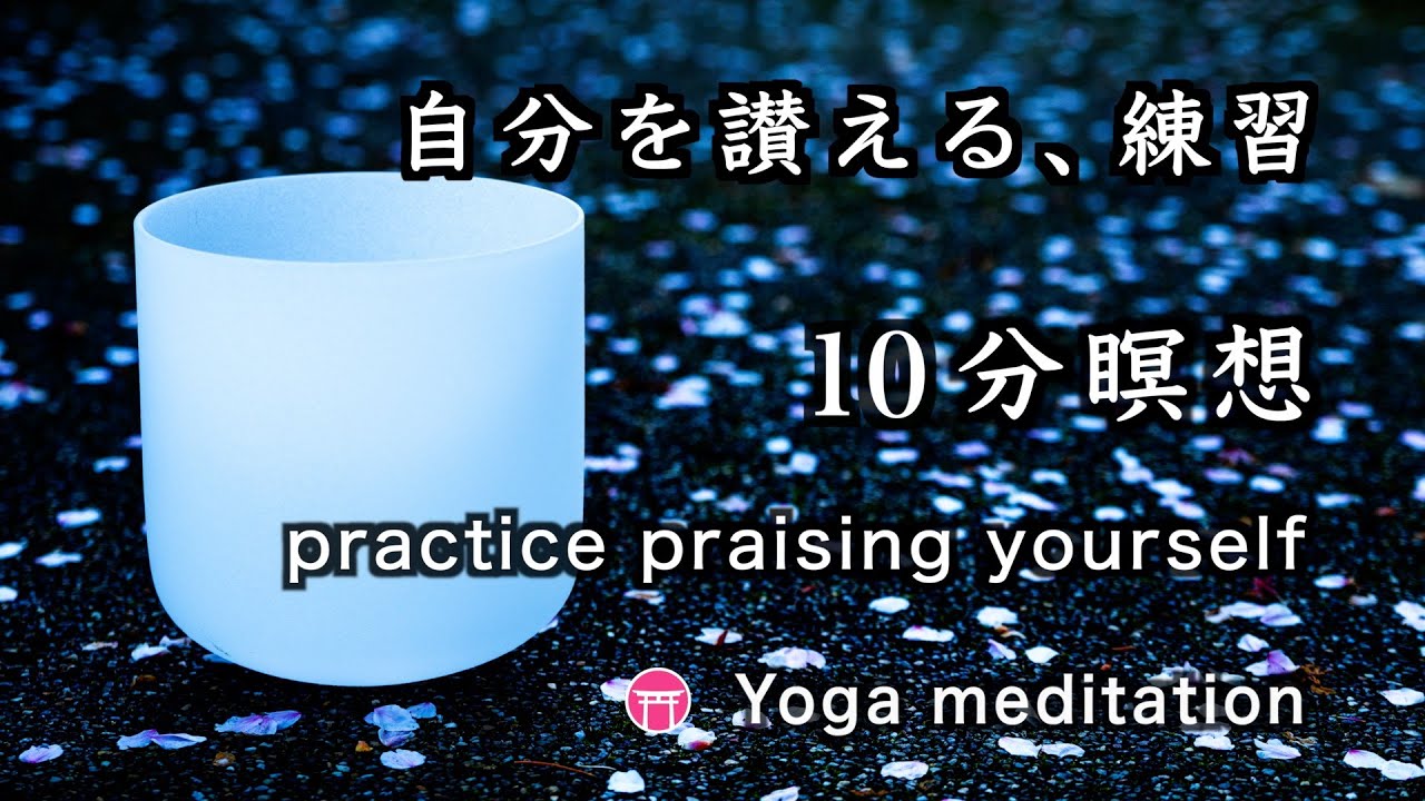 【10分瞑想】ヨガ音楽「自分を讃える、練習」【Japanese meditation Yoga】 "practice praising ...