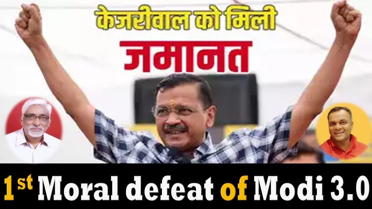 Kejriwal's bail is 1st Moral defeat of Modi 3.0 केजरीवाल की जमानत मोदी ...