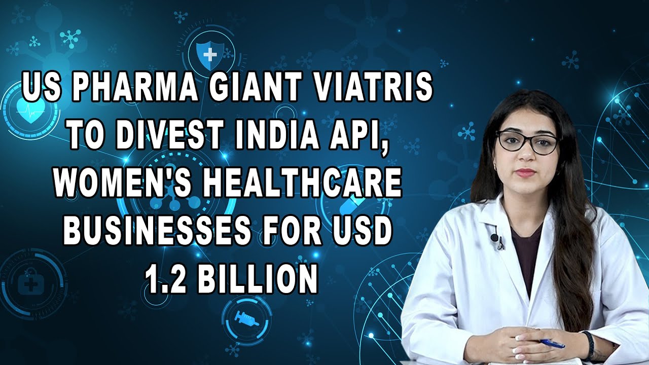 US Pharma Giant Viatris To Divest India API, Women's Healthcare ...