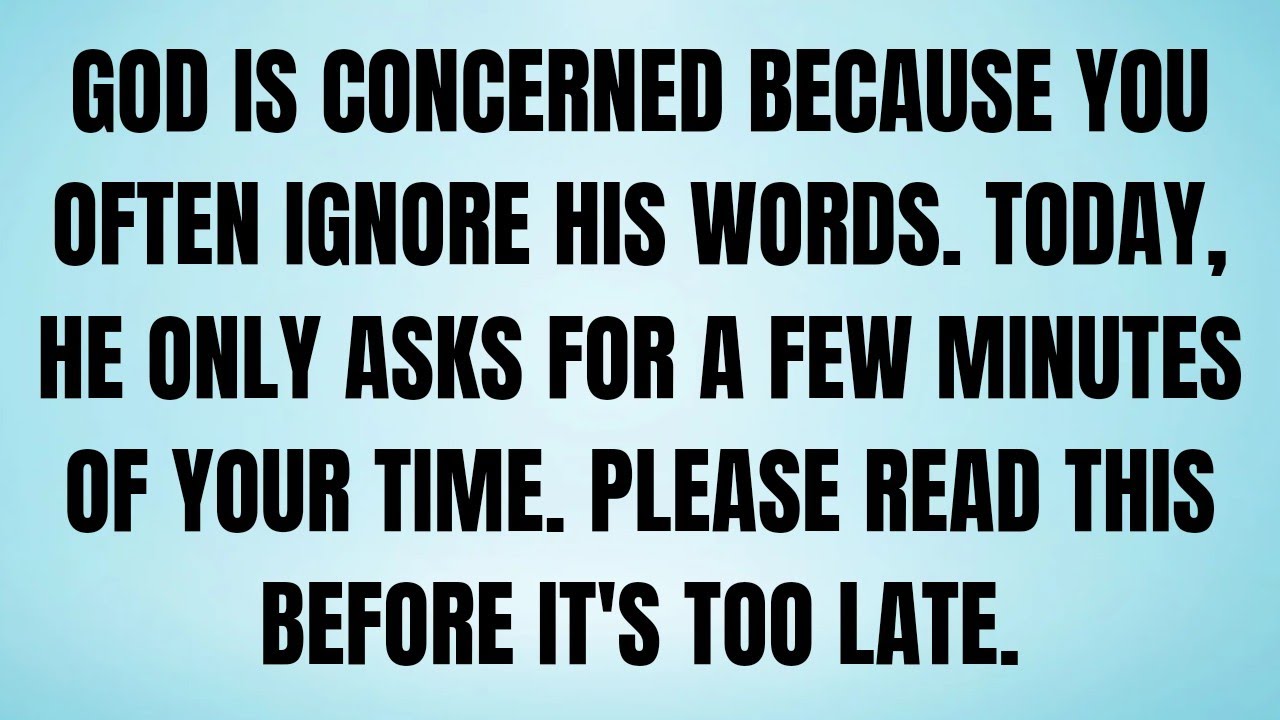God is concerned because you often ignore His words. Today, # ...