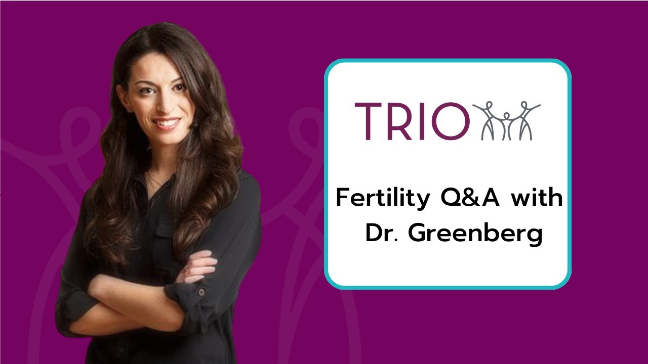 Infertility & Fertility Treatment Q&A with Dr. Greenberg - TRIO ...