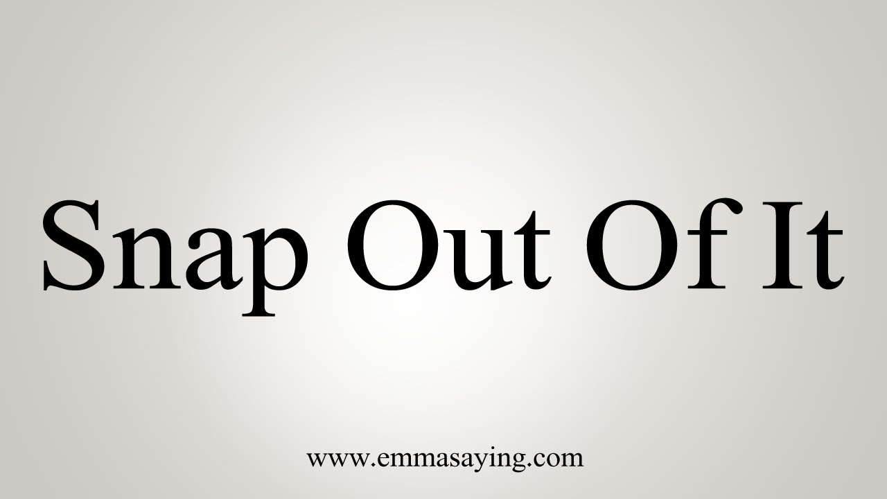How To Say Snap Out Of It - YouTube