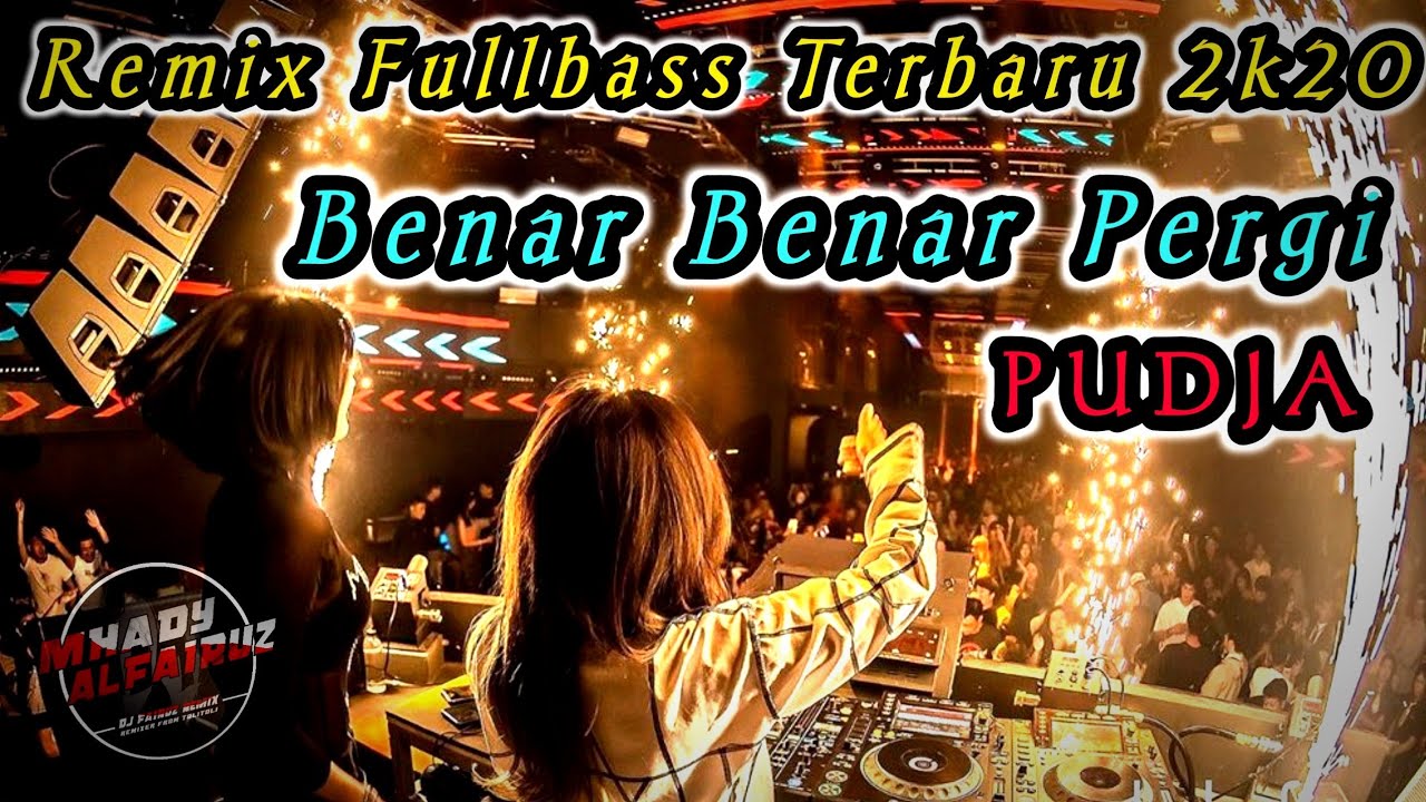 Dj Benar Benar Pergi Remix - Pudja - Remix Full Bass Terbaru ( By Mhady ...