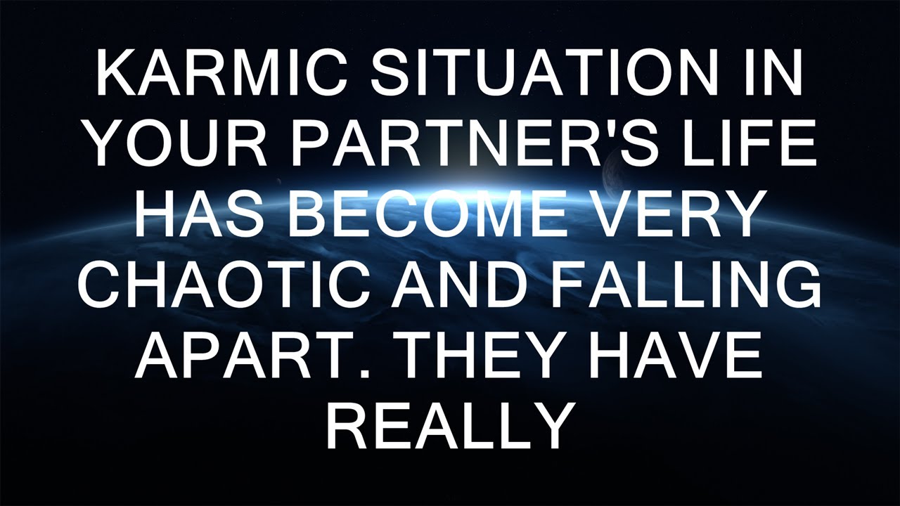 Your partner's life is in complete disarray due to a chaotic karmic ...