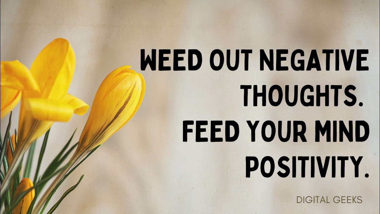 WEED OUT NEGATIVE THOUGHTS. FEED YOUR MIND POSITIVITY. Take care of ...