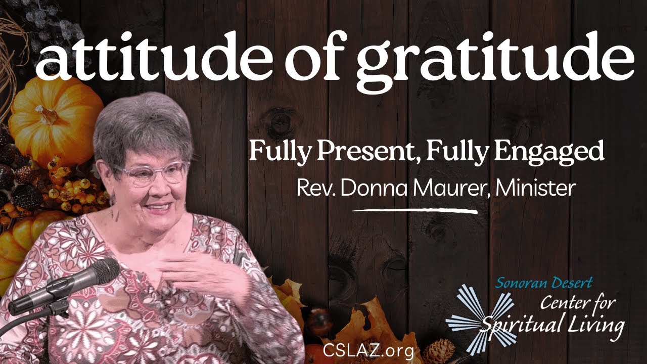 Attitude of Gratitude: Fully Present, Fully Engaged | Rev Donna Maurer ...