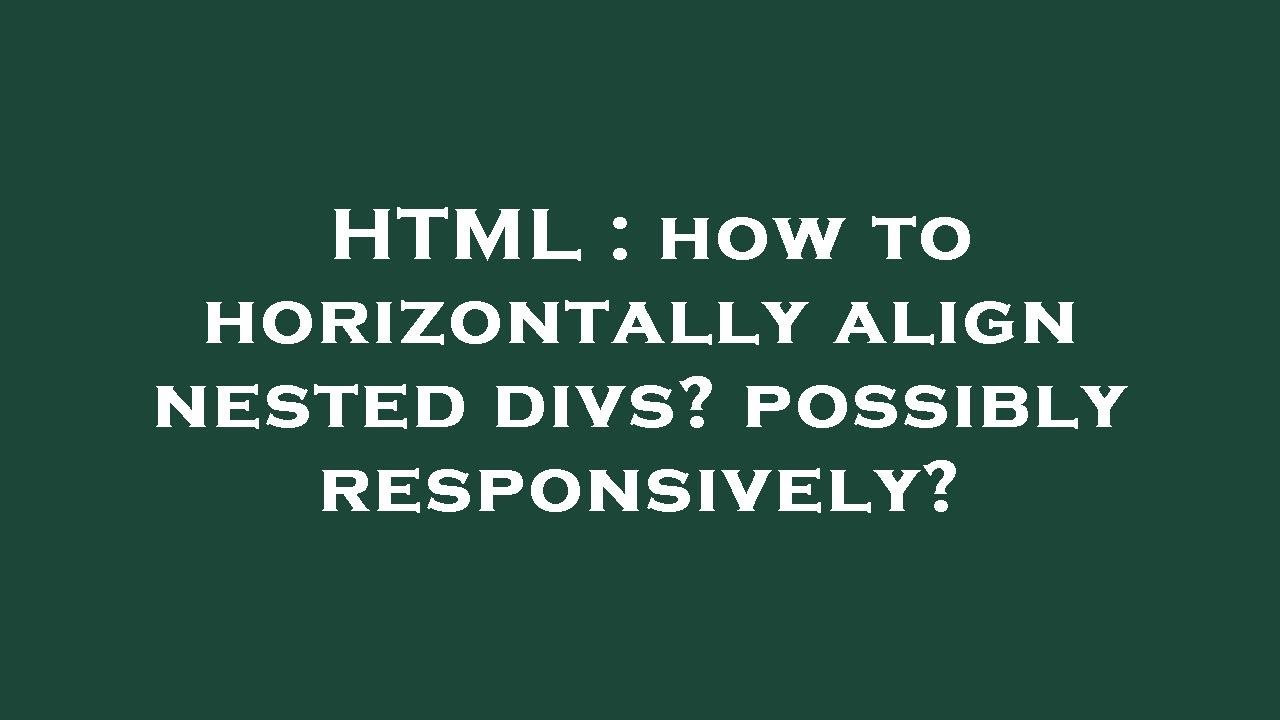 Html How To Horizontally Align Nested Divs Possibly Responsively Youtube