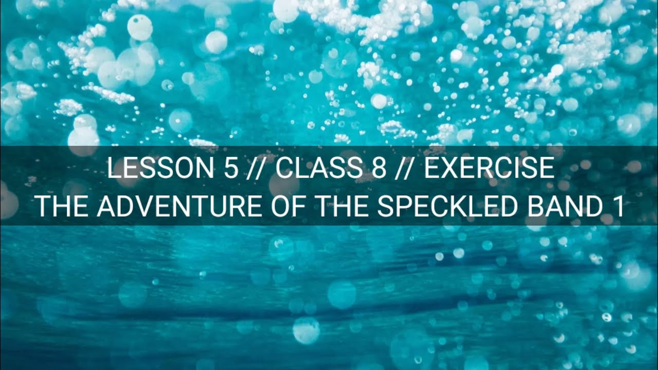 Complete exercise solution of the lesson, The adventure of the speckled ...