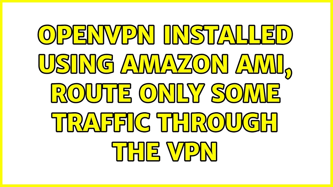 OpenVPN installed using Amazon AMI, route only some traffic through the VPN - YouTube