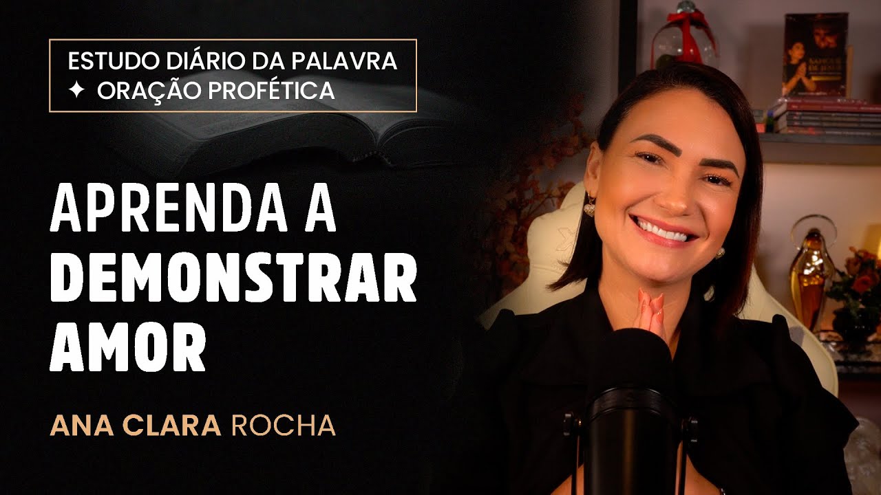 ORAÇÃO PROFÉTICA - APRENDA A DEMONSTRAR AMOR / Ana Clara Rocha - YouTube