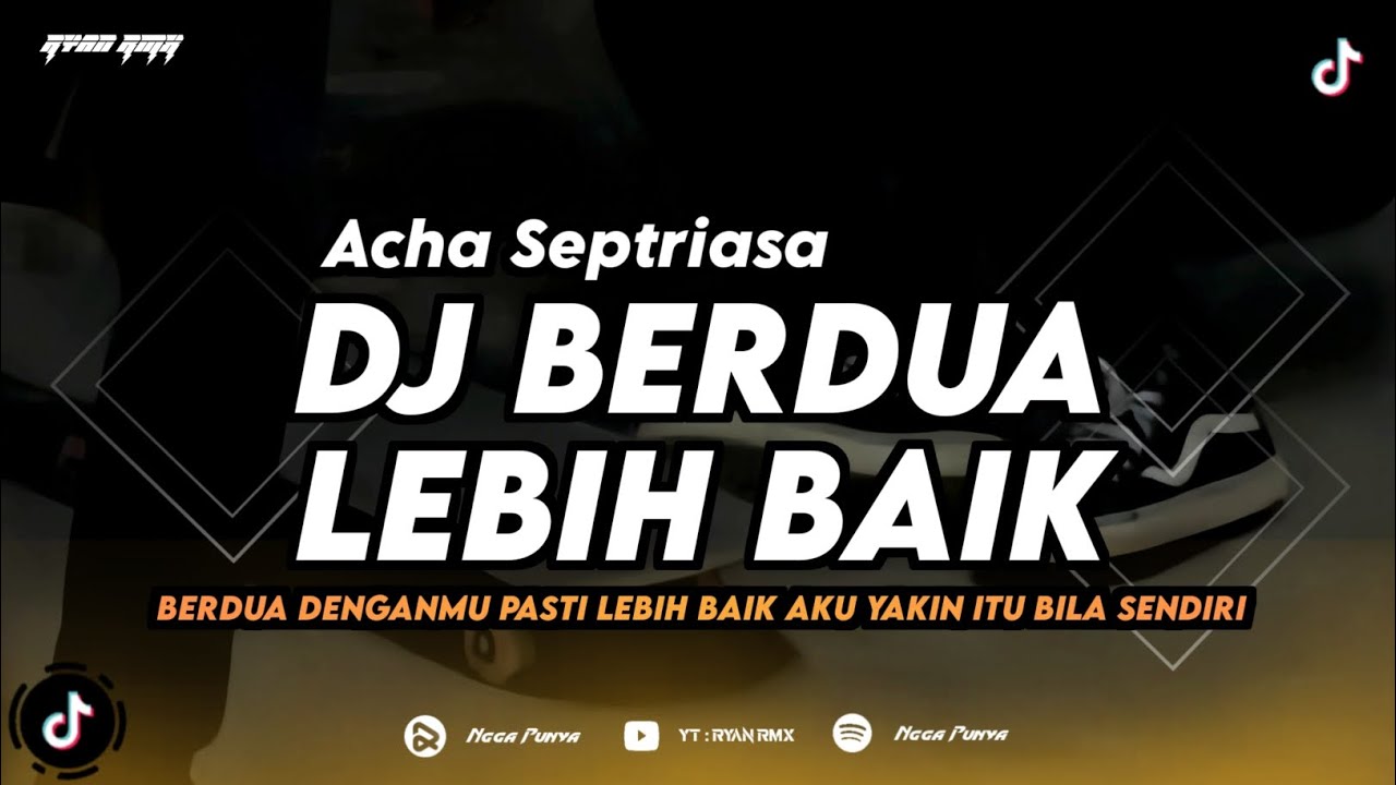 DJ BERDUA LEBIH BAIK - ACHA SEPTRIASA (BERDUA DENGANMU PASTI LEBIH BAIK ...