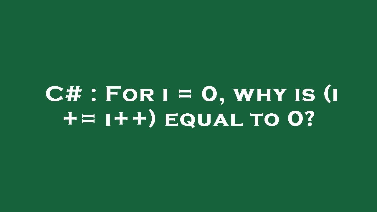 C# : For i = 0, why is (i += i++) equal to 0? - YouTube