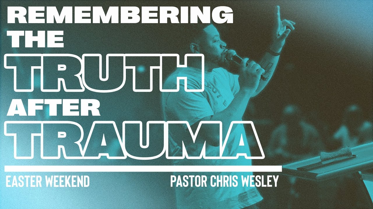 Remembering the Truth After Trauma | Pastor Chris Wesley | Antioch ...