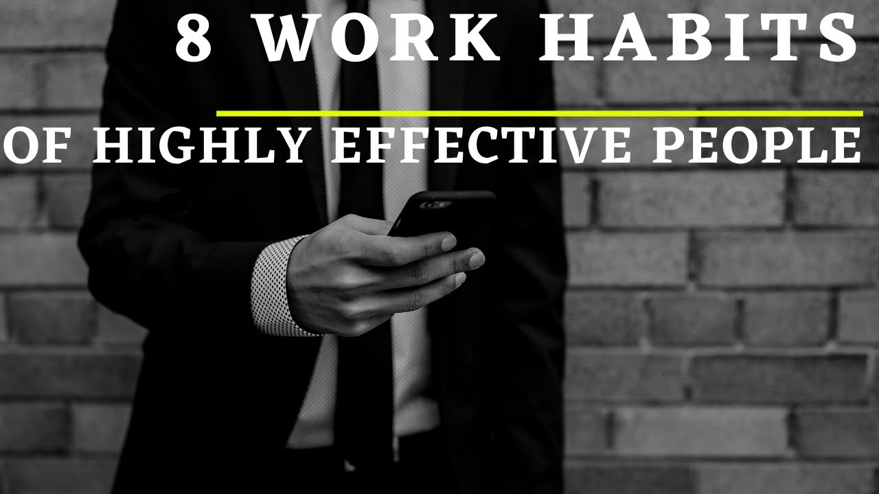 8 Good Work Habits Of Highly Effective People | Importance Of Good Work ...