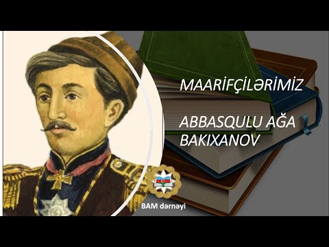 Maarifçilərimiz: Abbasqulu Ağa Bakıxanov